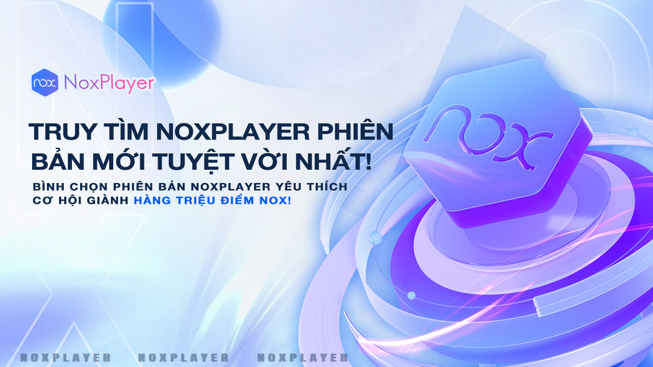HOẠT ĐỘNG "TRUY TÌM NOXPLAYER PHIÊN BẢN TUYỆT VỜI NHẤT" | NoxPlayer